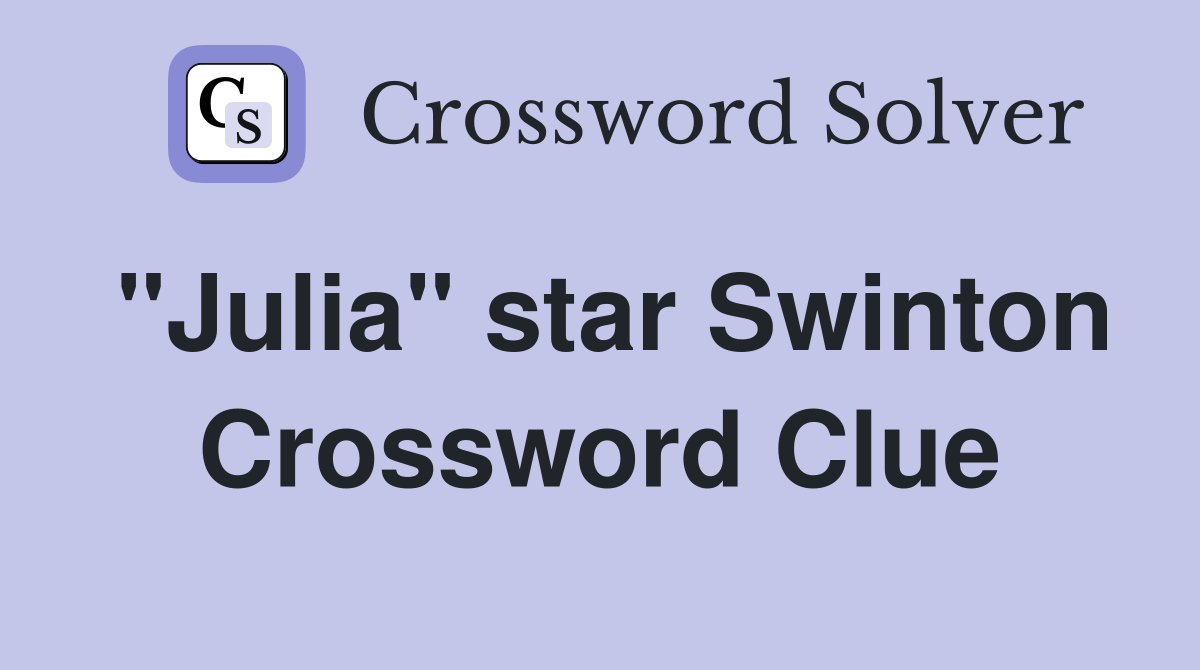 "Julia" star Swinton - Crossword Clue Answers - Crossword Solver